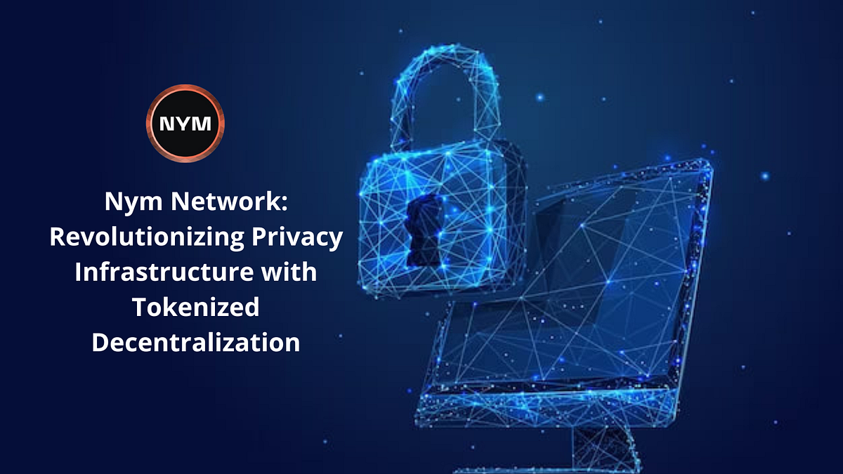 Nym Network: Revolutionizing Privacy Infrastructure with Tokenized ...