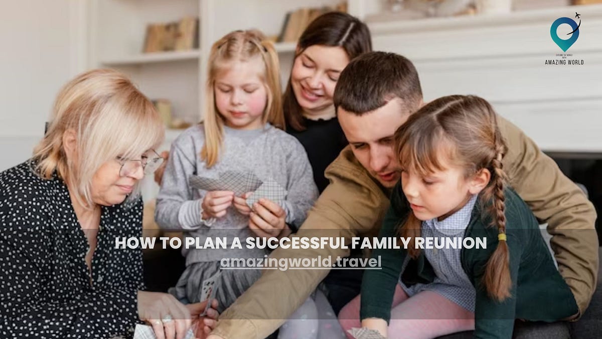 How to Plan a Successful Family Reunion: Must-Know Tips & Tricks - Amazingworld.travel - Medium