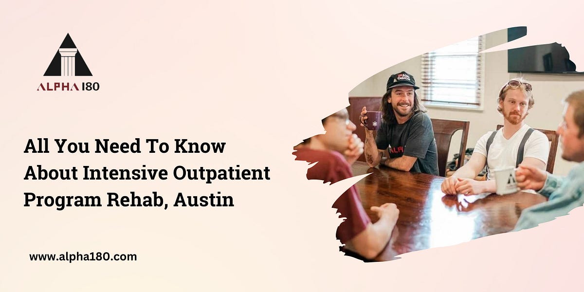 All You Need To Know About Intensive Outpatient Program Rehab, Austin ...