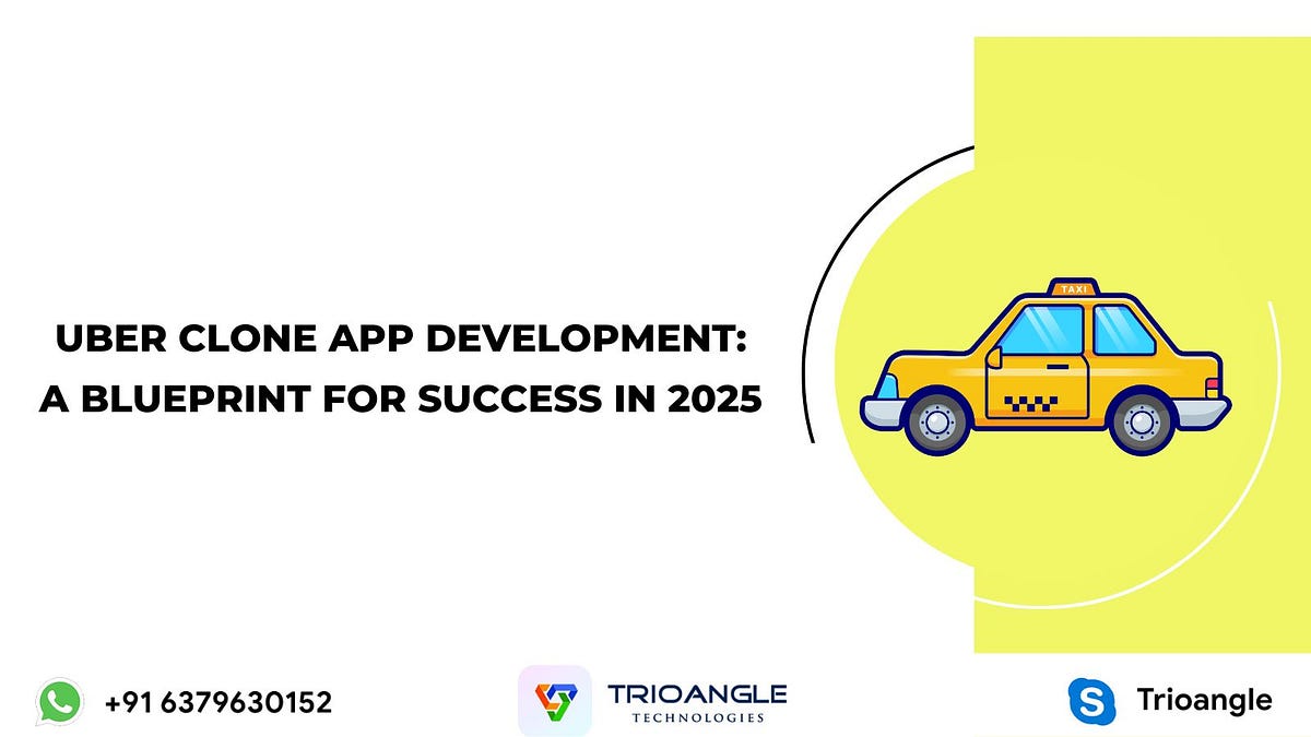Uber Clone App Development: A Blueprint for Success in 2025 | by parker ...