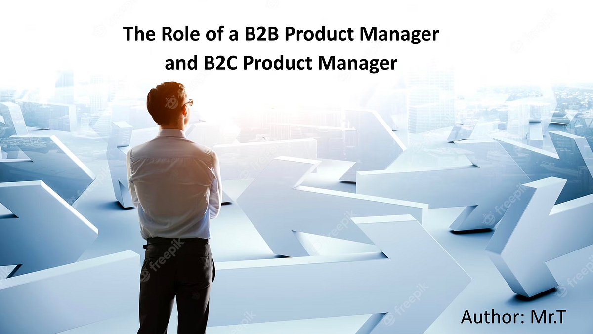 The Role of a B2B Product Manager and B2C Product Manager | by Mr.T ...