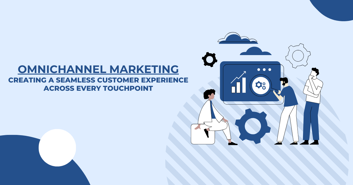 Omnichannel Marketing: Creating a Seamless Customer Experience Across ...