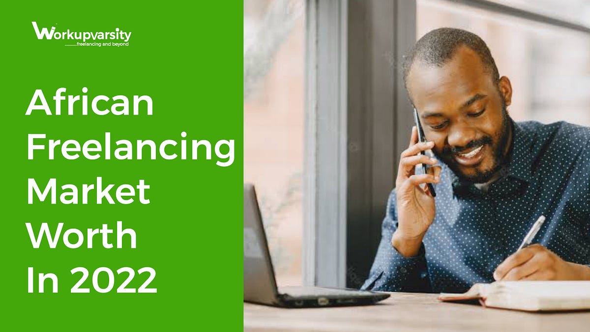 The African Freelancing Market Worth In 2022 | by Workupvarsity | Medium