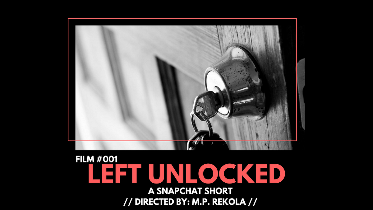 LEFT UNLOCKED. Film #001: A debut snapchat short… | by MP Rekola | Medium