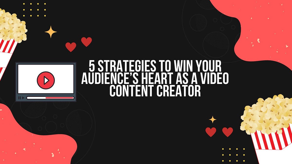 5 Strategies to Win Your Audience’s Heart as a Video Content Creator ...