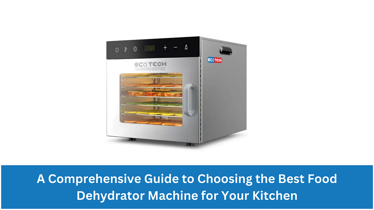 A Comprehensive Guide to Choosing the Best Food Dehydrator Machine for ...