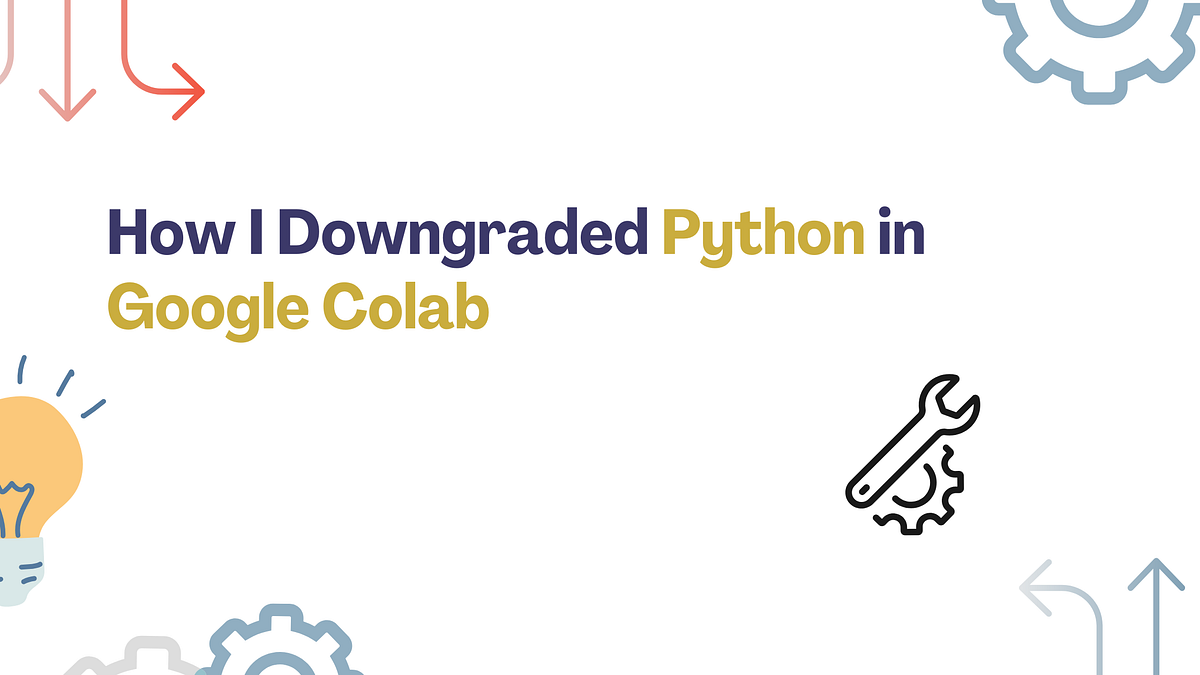 How I Downgraded Python in Google Colab | by Jangachary Sriramadas | Sep, 2025 | Python in Plain ...