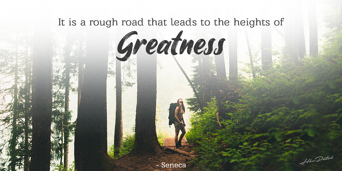 It is a Rough Road that Leads to the Heights of Greatness. — Seneca ...