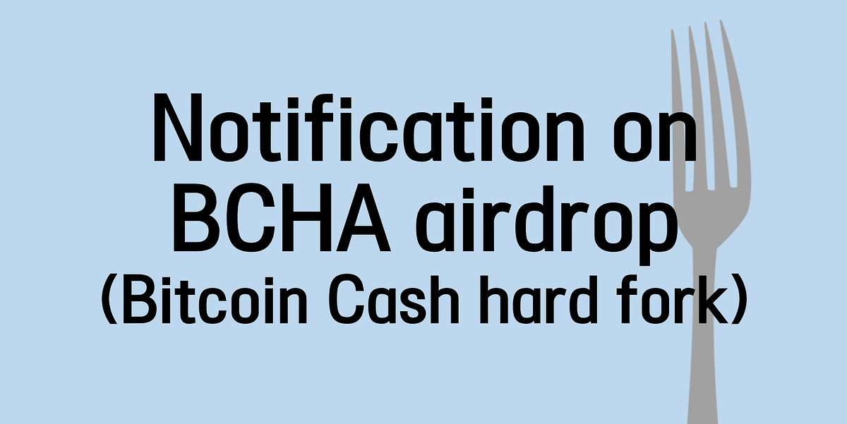 Notification: BCHA airdrop as a result of Bitcoin Cash hard fork | by D ...