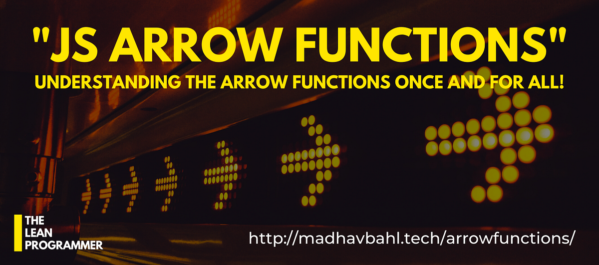 Understanding Arrow Functions once and for all! | by Madhav Bahl ...
