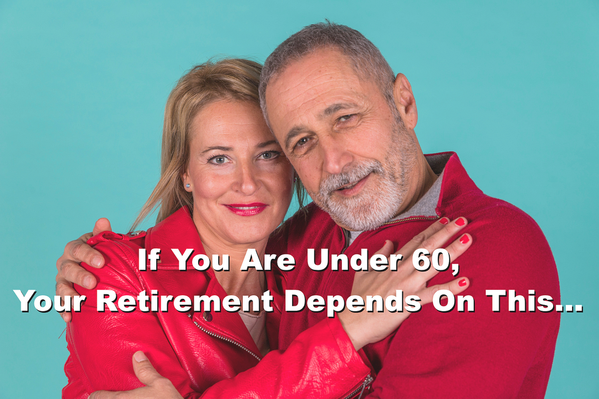 If You Are Under 60, Your Retirement Depends On This… | by John ...