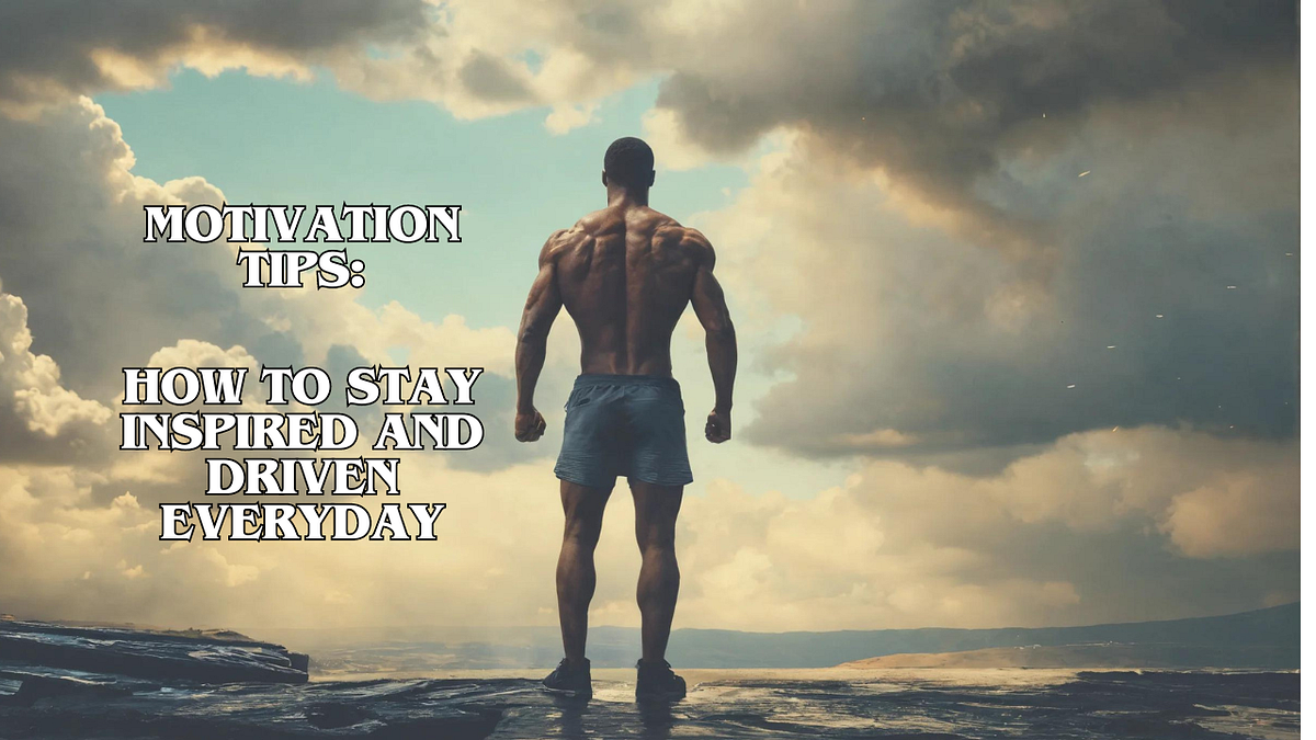 Motivation Tips: How to Stay Inspired and Driven Everyday-Ebook | by ...