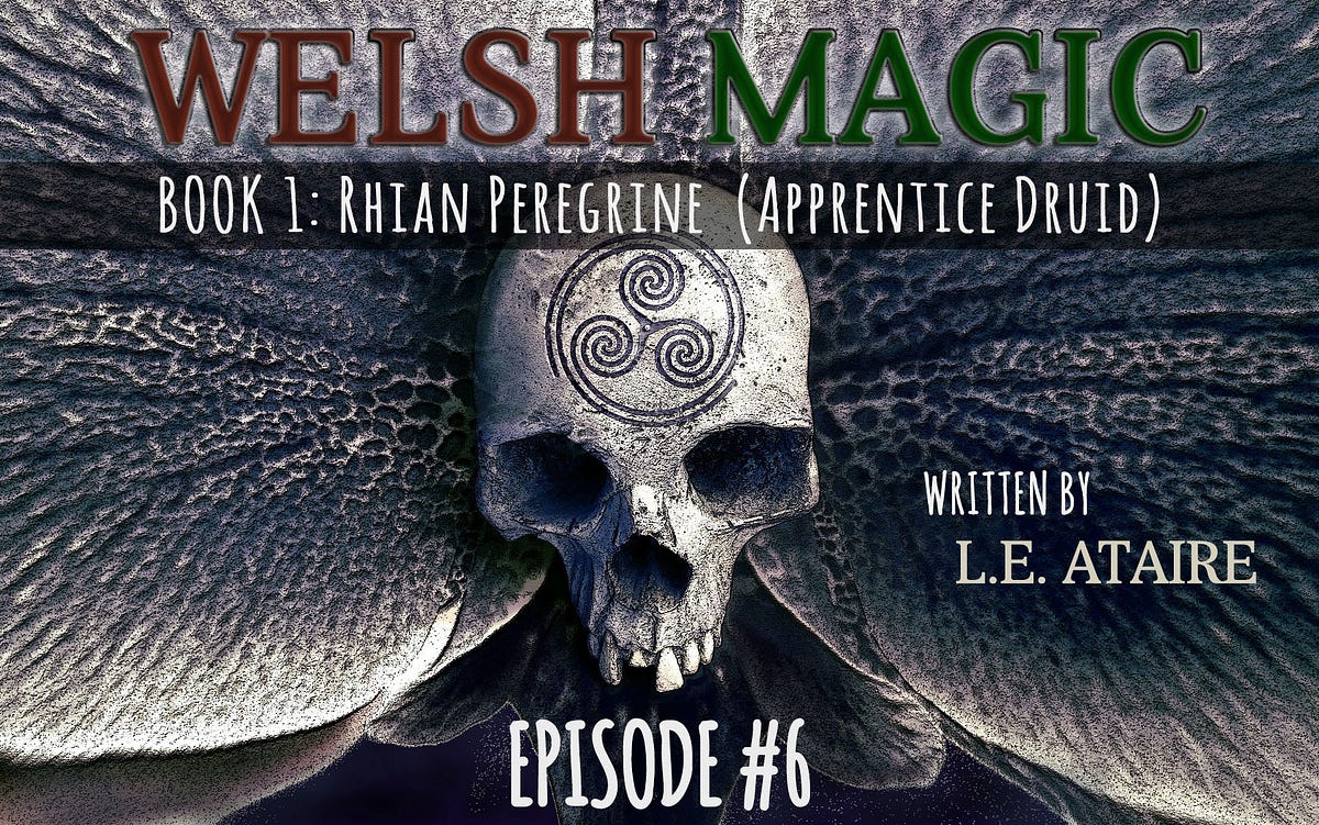 WELSH MAGIC: EPISODE #6. (Updated Weekly Each Friday) | by L.E. Ataire ...