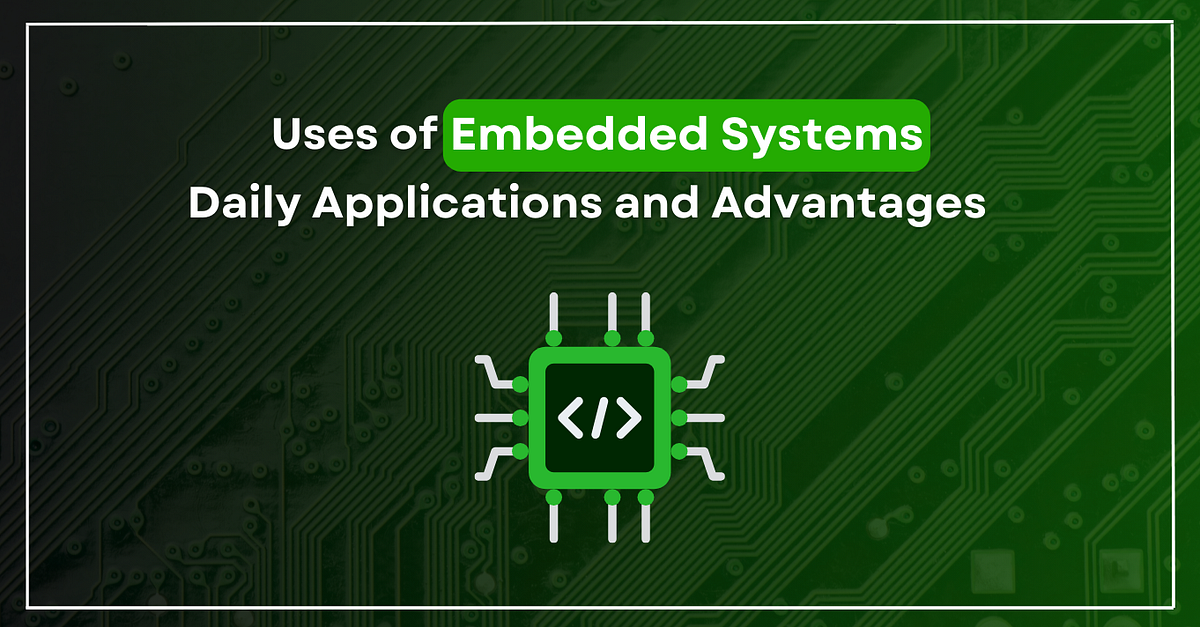 Uses of Embedded Systems | Daily Applications and Advantages | by ...