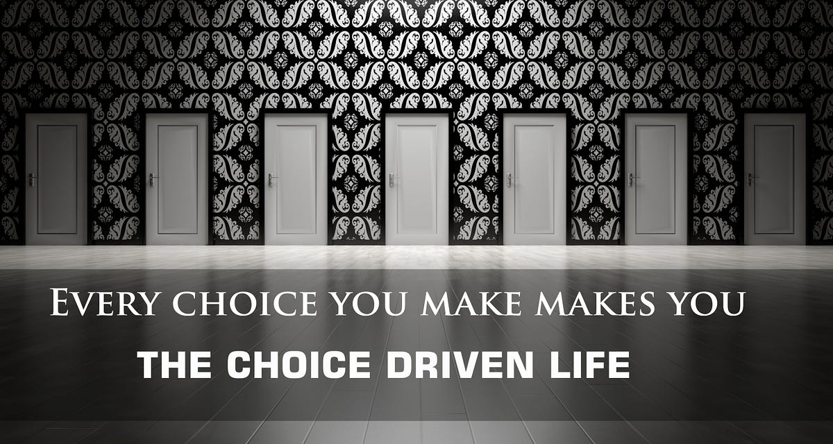 Every choice you make, makes you-THE CHOICE DRIVEN LIFE | by Ishika ...