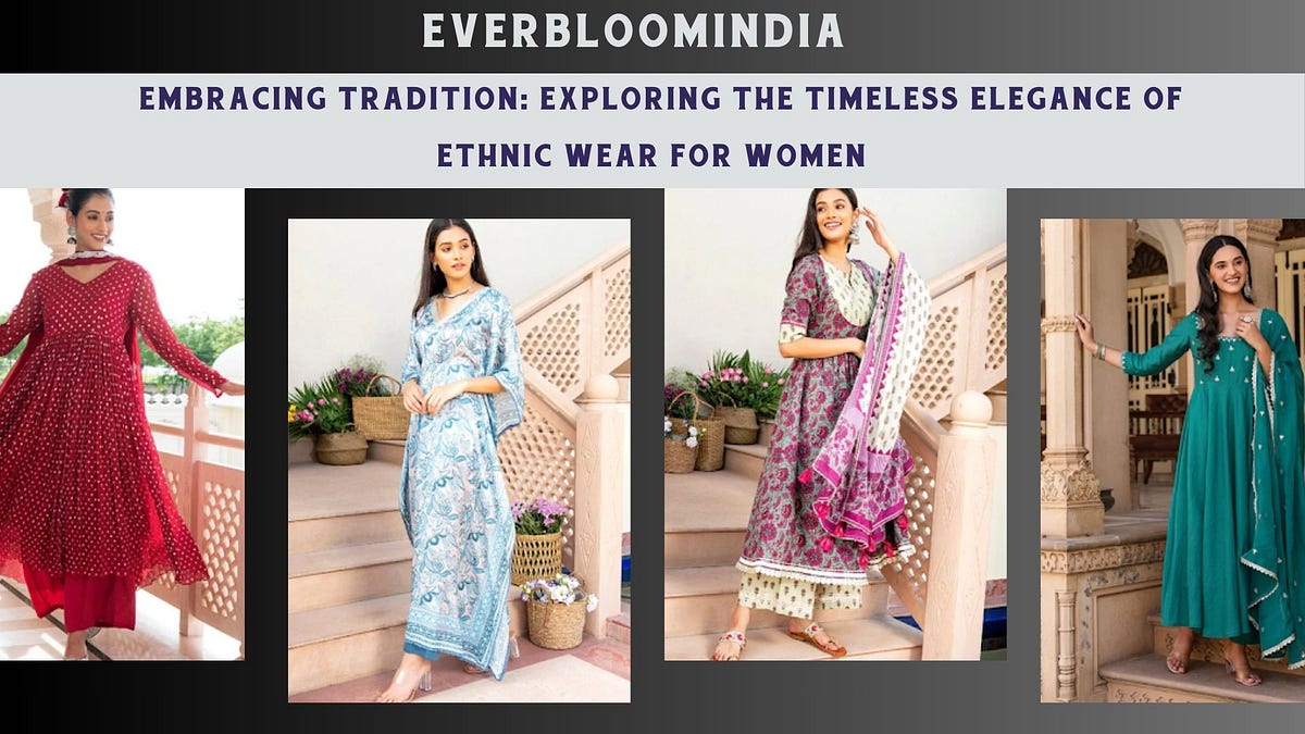 Embracing Tradition: Exploring the Timeless Elegance of Ethnic Wear for ...
