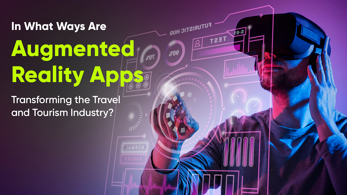 In What Ways Are Augmented Reality Apps Transforming the Travel and Tourism Industry? | by ...