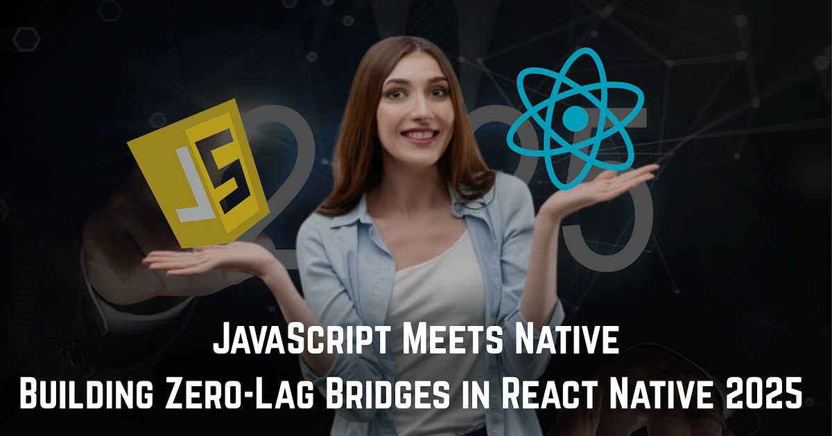 JavaScript Meets Native: Building Zero-Lag Bridges in React Native 2025 | by Lucas Wade | Sep ...