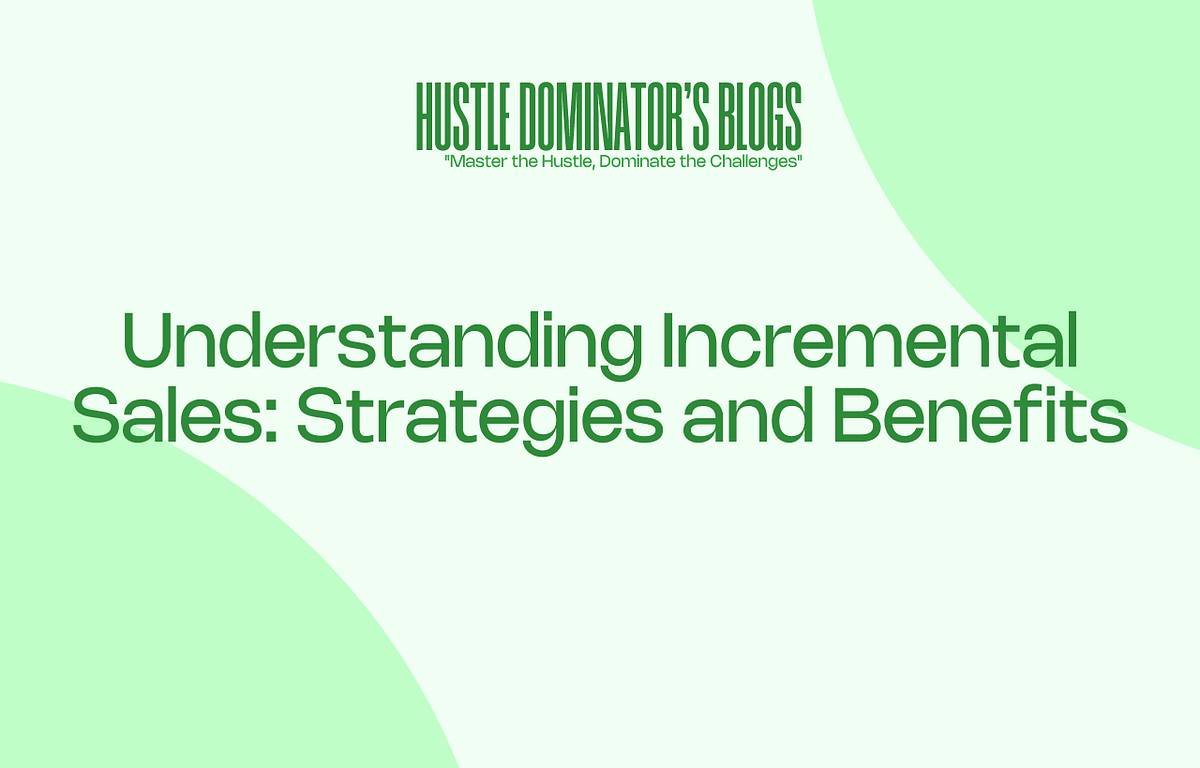Understanding Incremental Sales: Strategies and Benefits | by ...