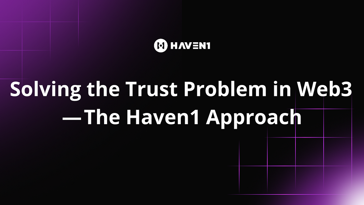 Solving the Trust Problem in Web3 — The Haven1 Approach | by Adrianza ...