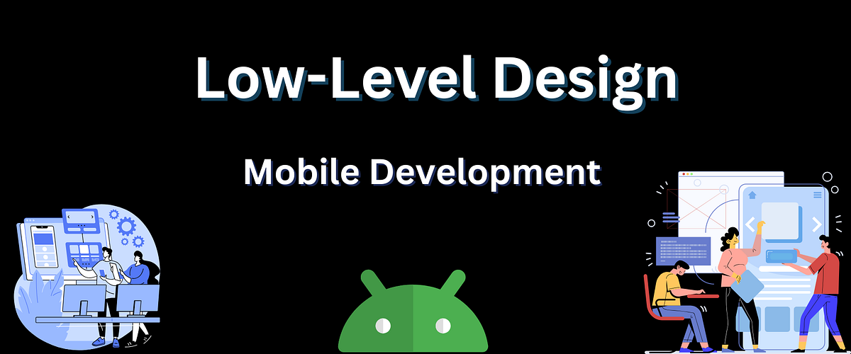 Low-Level Design (LLD) in Mobile Development | by Anand Gaur ...