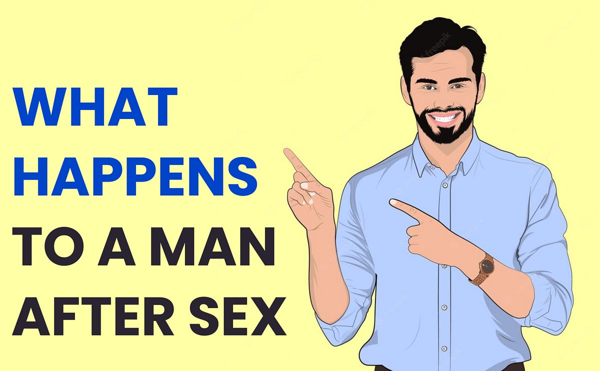 What Happens To A Man After Sex Sex Is A Natural And Intimate Aspect