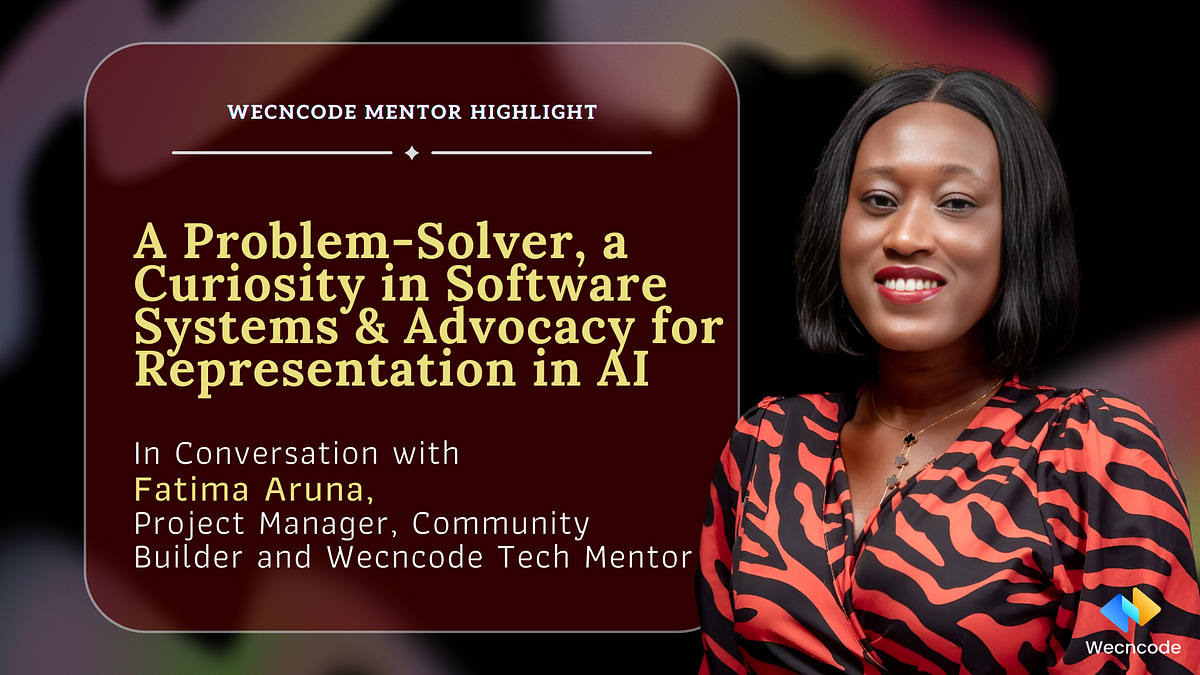A Problem-Solver, a Curiosity in Software Systems & Advocacy for Representation in AI — Wecncode ...