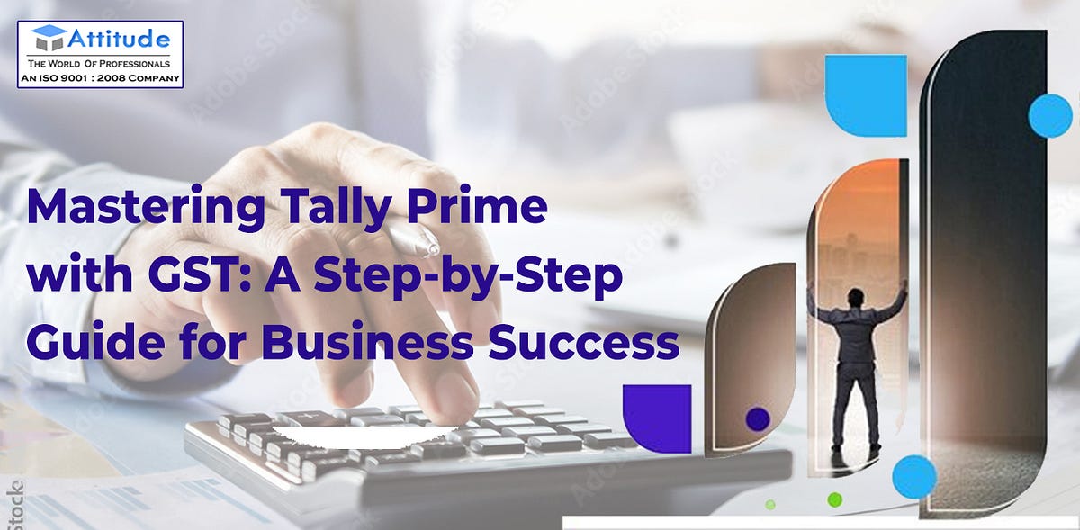 Mastering Tally Prime with GST: A Step-by-Step Guide for Business Success - attitude academy ...