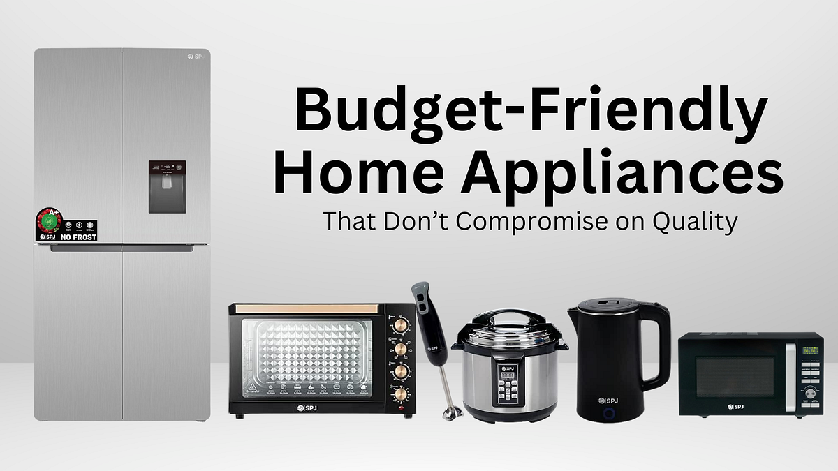 Budget-Friendly Home Appliances That Don’t Compromise on Quality | by ...