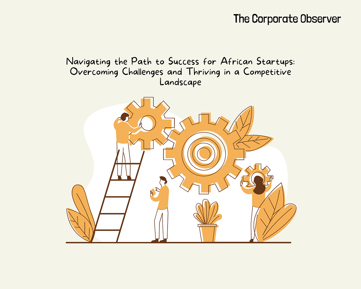 Navigating the Path to Success for African Startups: Overcoming Challenges and Thriving in a ...
