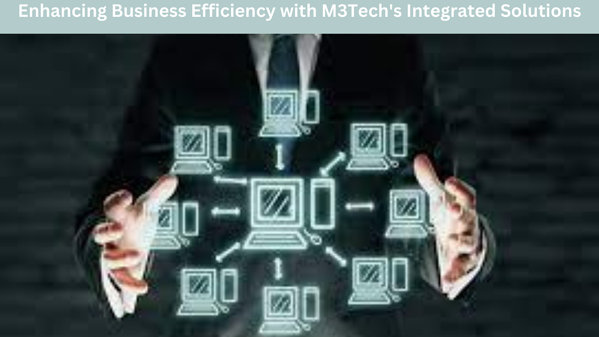 Enhancing Business Efficiency with M3Tech’s Integrated Solutions | by Aadiyogiteam | Aug, 2023 ...
