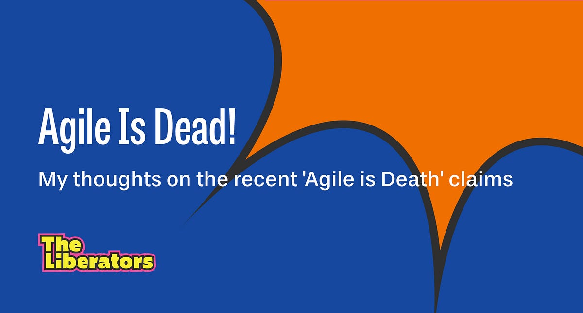 Agile Is Dead! ☠️. My thoughts on the recent ‘Agile is… | by Barry Overeem | The Liberators | Medium