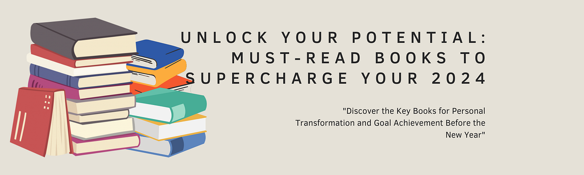Unlock Your Potential: Must-Read Books to Supercharge Your 2024 | by G.Niruthian | Medium