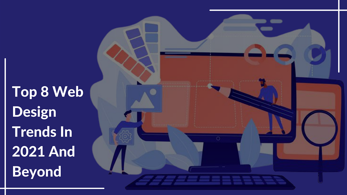 Top 8 Web Design Trends in 2021 and Beyond | by Amatullah Saifee | Medium