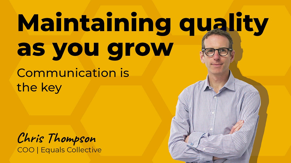 Maintaining quality as you grow — communication is the key | by Chris ...