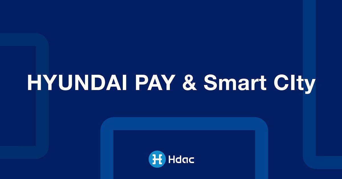 HYUNDAI PAY & Smart City. Dear Hdac Technology supporters, | by RIZON ...