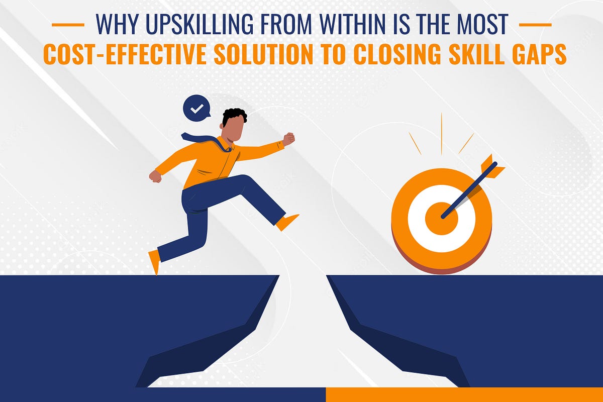 Why Upskilling From Within Is The Most Cost-Effective Solution To ...