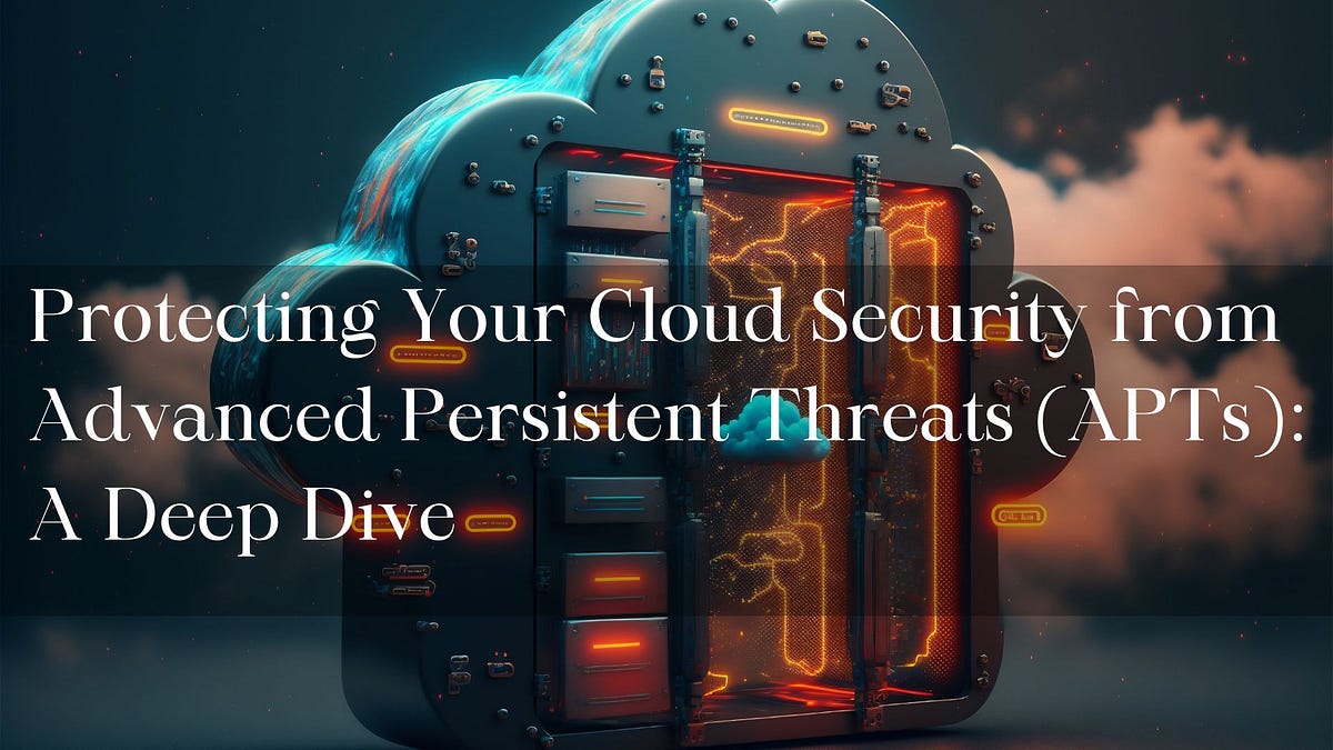 Protecting Your Cloud Security from Advanced Persistent Threats (APTs): A Deep Dive | by ...