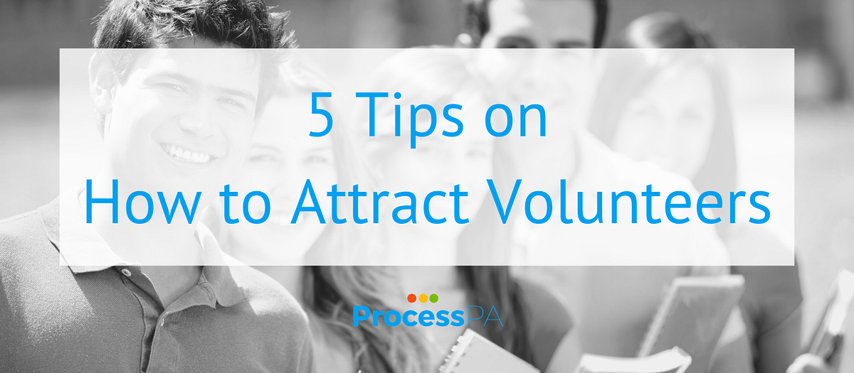 5 Tips on How to Attract Volunteers | by Process PA Team | Online ...