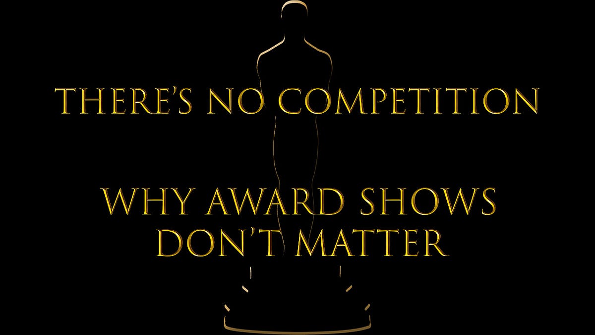 There’s No Competition — Why Award Shows Don’t Matter | by C.W. Spoerry ...