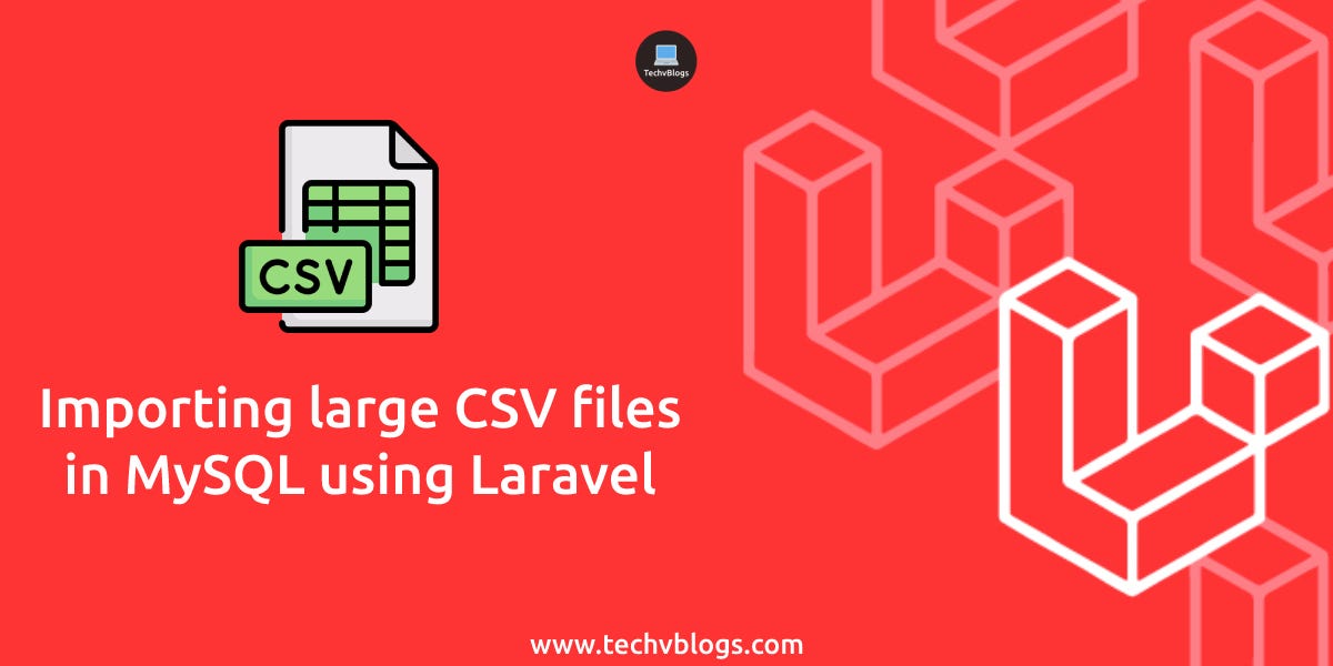Importing large CSV files in MySQL using Laravel | by Smit Pipaliya | TechvBlogs | Medium