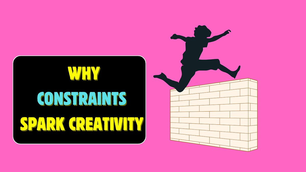 Why Constraints Spark Creativity (And How to Make Your Own) | by Fizza ...