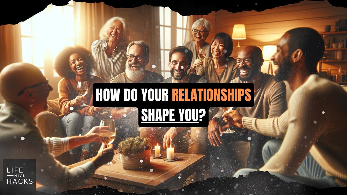 How Do Your Relationships Shape You? | by Emmanuel Morales | Life Hacks Hive