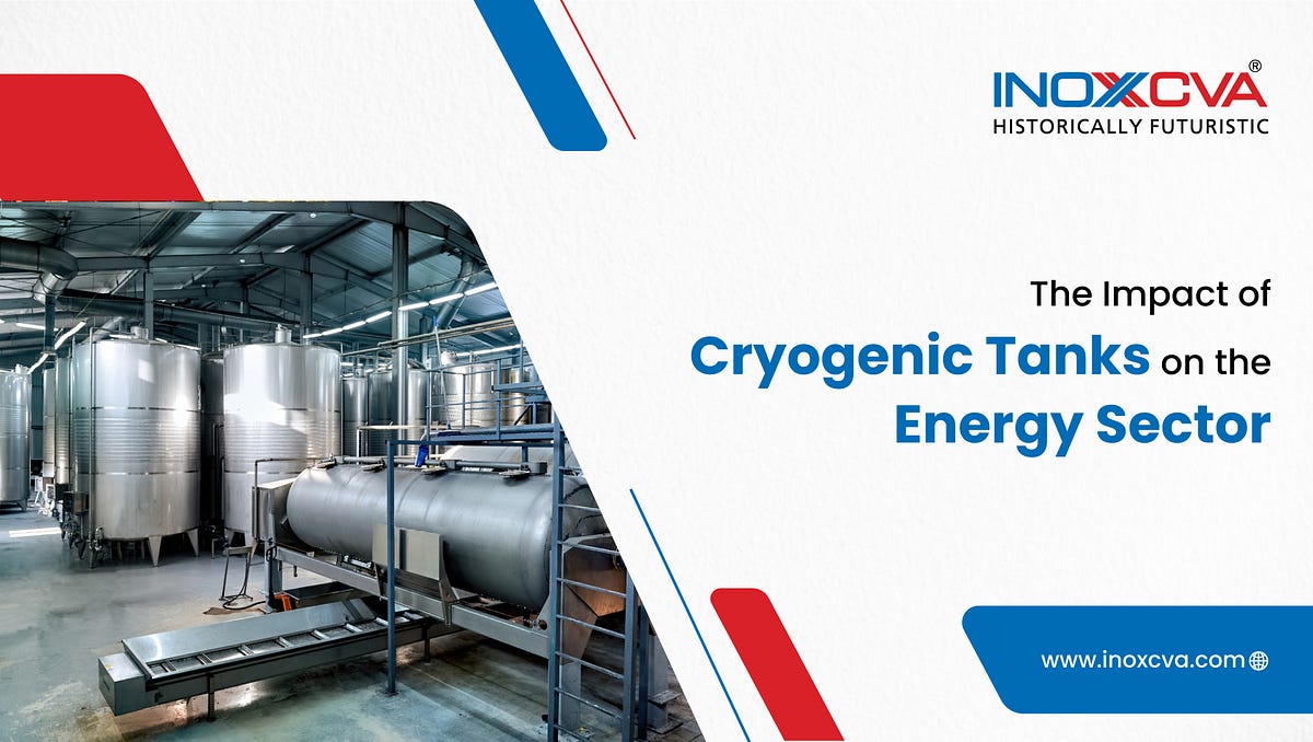 The Impact of Cryogenic Tanks on the Energy Sector and How It Helps In ...