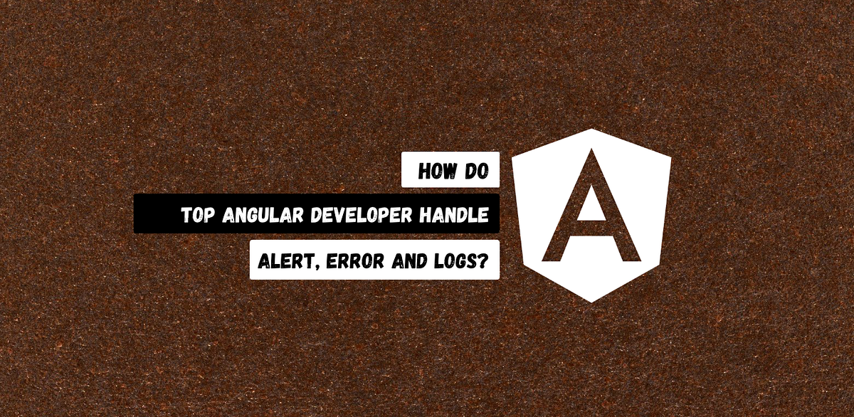 How Do Top Angular Developers Handle Alerts, Errors, and Logs? | by ...