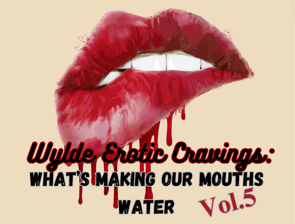 Look at What’s Making Our Mouths Water, Vol.5 | by G.G. Wylde | Wylde ...