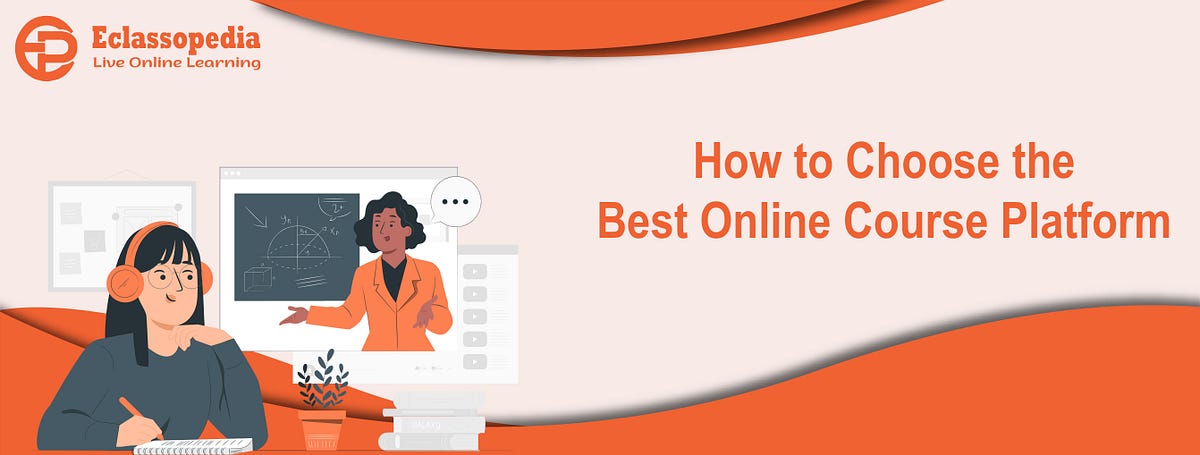 How to Choose the Best Online Course Platform | by Eclassopedia | Medium