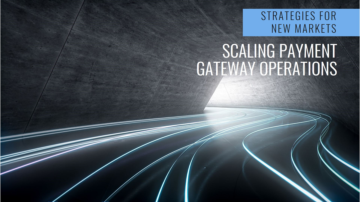 Strategies for Scaling Payment Gateway Operations in New Markets | by ...