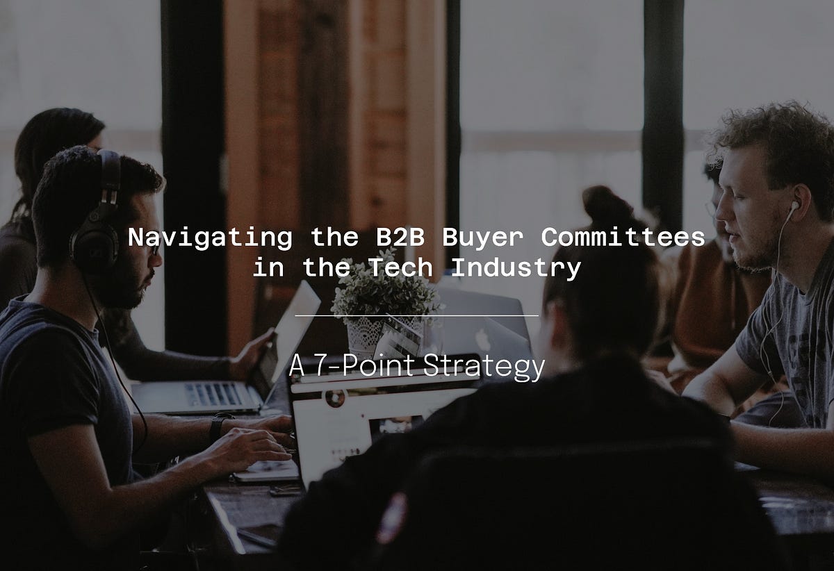 Navigating B2B Buyer Committees in the Tech Industry: A 7-Point Strategy | by Reggie James | Medium