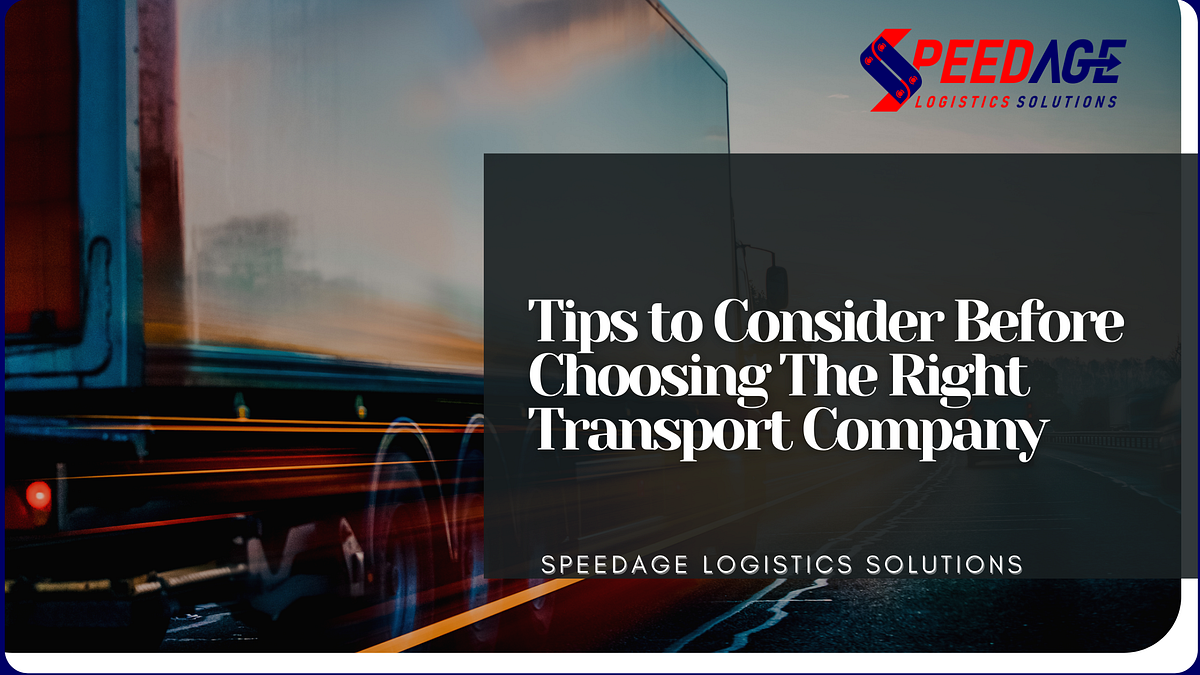 Tips to Consider Before Choosing The Right Transport Company — Speedage ...